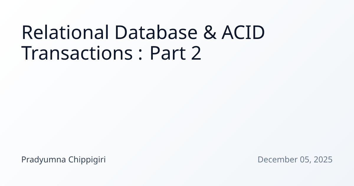 Relational Database & ACID Transactions : Part 2 | Pradyumna Chippigiri